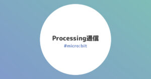 Processingとの通信方法【micro:bit】 | umi-mori studio